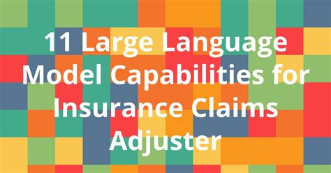 11 Large Language Model Capabilities For Insurance Claims Adjuster