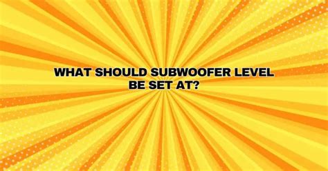 What Should Subwoofer Level Be Set At All For Turntables