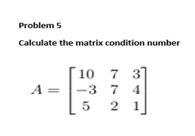 Solved Problem 5 Calculate The Matrix Condition Number A 10 Chegg Com