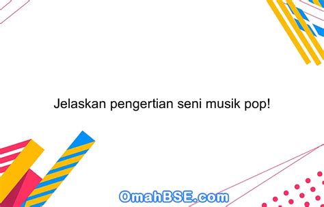Jelaskan Pengertian Seni Musik Pop Omahbse