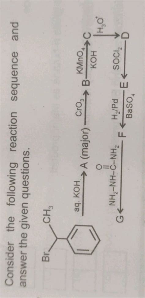 consider the following reaction sequence and answer the given questions