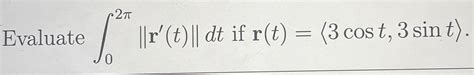 solved evaluate ∫02π r t dt ﻿if r t 3cost 3sint