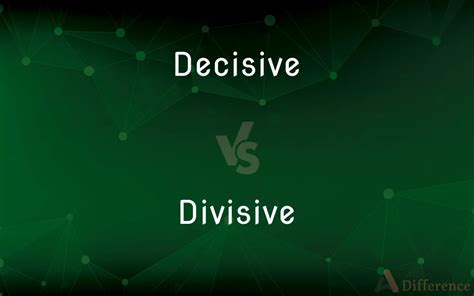 Decisive Vs Divisive — Whats The Difference