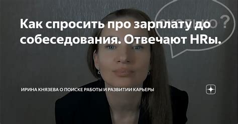 Как спросить про зарплату до собеседования Отвечают Hrы ИРИНА КНЯЗЕВА о поиске работы и