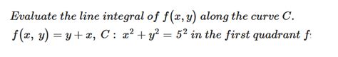 Solved Evaluate The Line Integral Of F X Y Along The Curve Chegg
