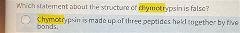 Solved Which Statement About The Structure Of Chymotrypsin