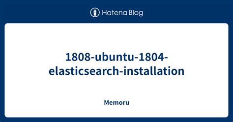 1808 Ubuntu 1804 Elasticsearch Installation Memoru