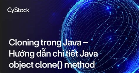 Cloning Trong Java Hướng Dẫn Chi Tiết Java Object Clone Method Cystack Tutorial