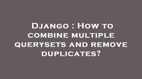 Django How To Combine Multiple Querysets And Remove Duplicates Youtube