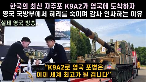 영국방송번역 한국의 최신 자주포 K9a2가 영국에 도착하자 영국 국방부에서 허리를 숙이며 감사 인사하는 이유 Youtube