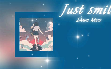 【日推歌单】 “去追求美好生活吧！” 《just Smile》shwe Htoo 纽扣哦哦 纽扣哦哦 哔哩哔哩视频