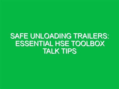 Safe Unloading Trailers Essential Hse Toolbox Talk Tips Safety Notes
