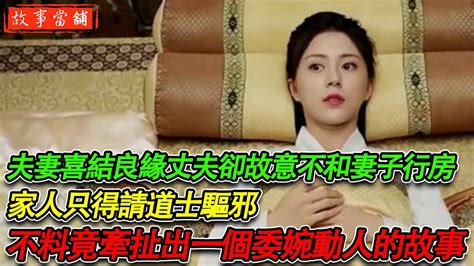 妻子和丈夫喜結良緣，丈夫卻故意不和妻子行房，家人只得請道士驅邪，不料竟牽扯出一個委婉動人的故事 民間故事 故事當舖 Youtube