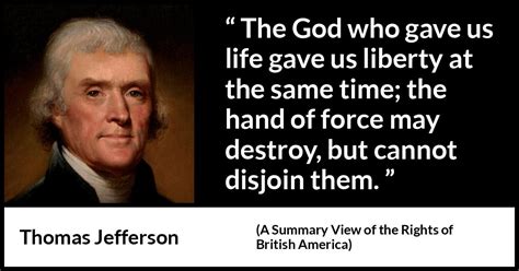 Thomas Jefferson The God Who Gave Us Life Gave Us Liberty”