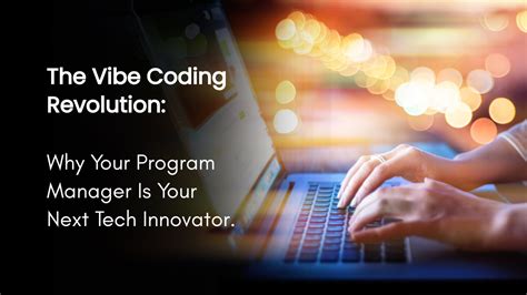 The Vibe Coding Revolution Why Your Program Manager Is Your Next Tech Innovator