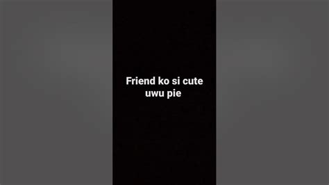Friend Ko Si Cute Uwu Pie Youtube