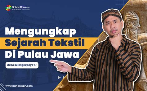 Mengungkap Sejarah Tekstil Di Pulau Jawa