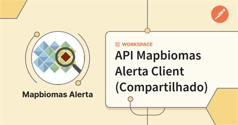 api mapbiomas alerta client compartilhado postman api network