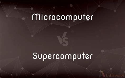 Microcomputer Vs Supercomputer — Whats The Difference
