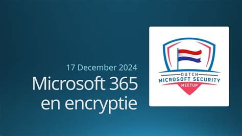 Dutch Microsoft Security Meetup December 2024 M365 Encryption Pptx