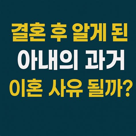 결혼 후 알게 된 아내의 과거 이혼 사유가 될 수 있을까 법 자유화 여행