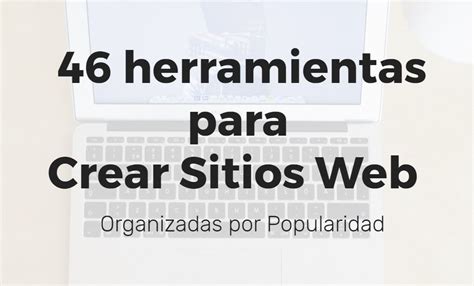 46 Herramientas Para Crear Sitios Web Organizadas Por Popularidad