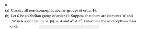 Solved 8 A Classify All Non Isomorphic Abelian Groups Of