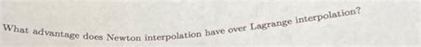 Solved What Advantage Does Newton Interpolation Have Over Chegg Com