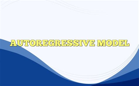 Autoregressive Model Definition And Meaning