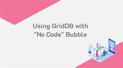 How To Utilize Griddb As The Backend To Your No Code Bubble App