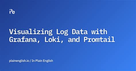 Visualizing Log Data With Grafana Loki And Promtail