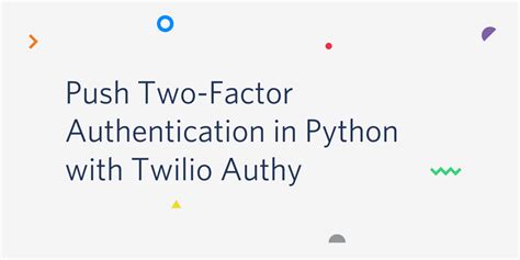 Push Two Factor Authentication In Python With Twilio Authy Twilio