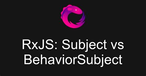 Rxjs Subject Vs Behaviorsubject Dario Capozzi