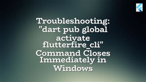 Troubleshooting Dart Pub Global Activate Flutterfirecli Command