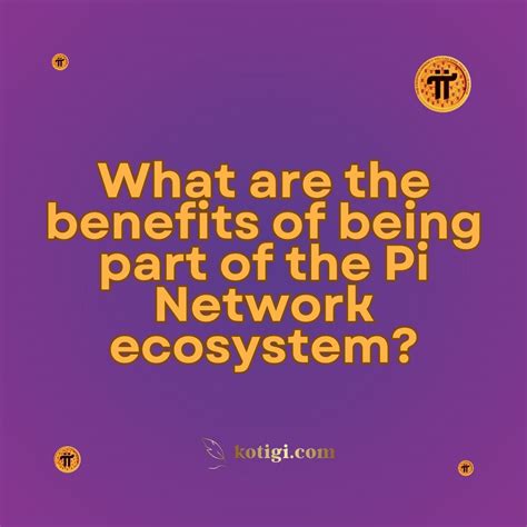 What Are The Benefits Of Being Part Of The Pi Network Ecosystem Must Read