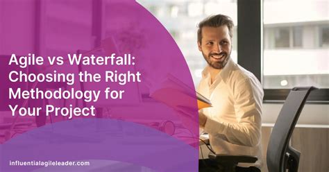 Agile Vs Waterfall Choosing The Right Methodology For Your Project