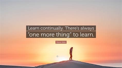 Steve Jobs Quote “learn Continually Theres Always “one More Thing