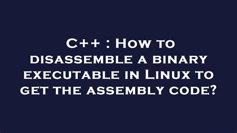 C How To Disassemble A Binary Executable In Linux To Get The