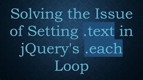 Solving The Issue Of Setting Text In Jquerys Each Loop Youtube