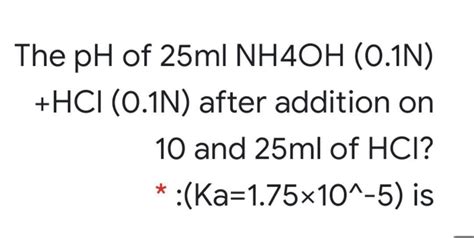 Solved The Ph Of 25ml Nh4oh 0 1n Hci 0 1n After