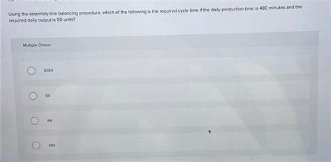 Solved Using The Assembly Line Balancing Procedure Which Of Chegg Com