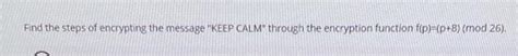 Solved Find The Steps Of Encrypting The Message Keep Calm