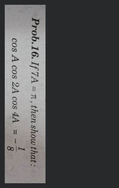 23 rhsprob 16 if 7a π then show that cosacos2acos4a −81 filo