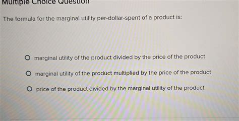 Solved Question The Formula For The Marginal Utility Per Dollar Spent