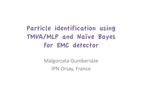 Ppt Particle Identification Using Tmvamlp And Nave Bayes For Emc Powerpoint Presentation