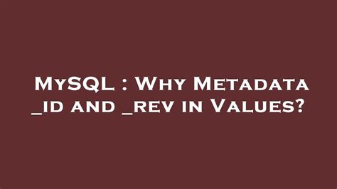 Mysql Why Metadata Id And Rev In Values Youtube