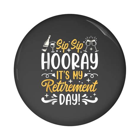 Sip Sip Hooray Its My Retirement Day Last Day Celebration Ts Trend Pin Buttons Sold By