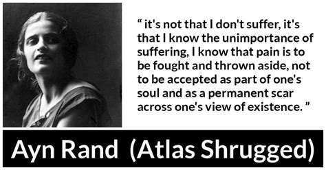 Ayn Rand Its Not That I Dont Suffer Its That I Know The”