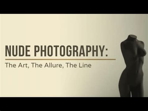 Nude Photography The Art The Allure The Line Exploring Nude