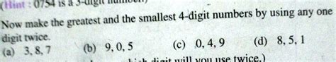 Solved Now Make The Greatest And The Smallest 4 Digit Numbers By